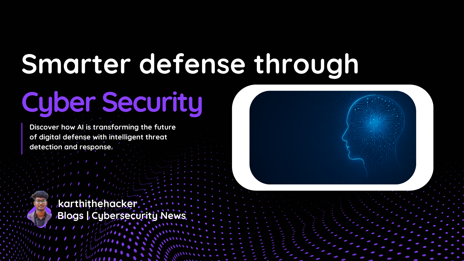 AI in Cybersecurity: Smart Defenses Against Smarter Threats | Karthithehacker